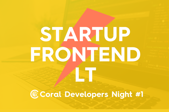 スタートアップ×フロントエンド LT大会（Coral Developers Night #1） - xTECH