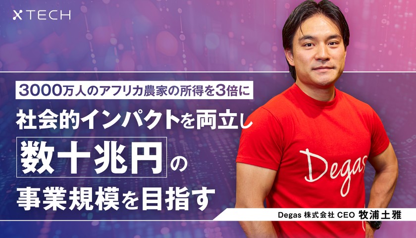 2030年までに3000万人のアフリカ農家の所得を3倍にしたい。 Degas牧浦土雅氏が語る泥臭くも合理的なビジネスモデルの作り方 - xTECH